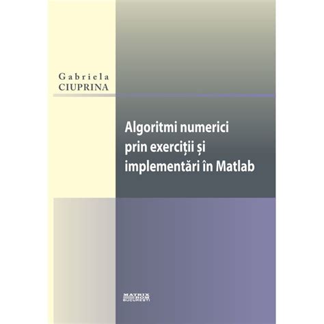 Algoritmi Numerici Prin Exercitii Si Implementari In Matlab Gabriela Ciuprina Emagro