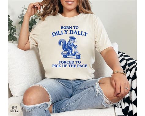 Born To Dilly Dally Forced To Pick Up The Pace Funny Meme T Shirt