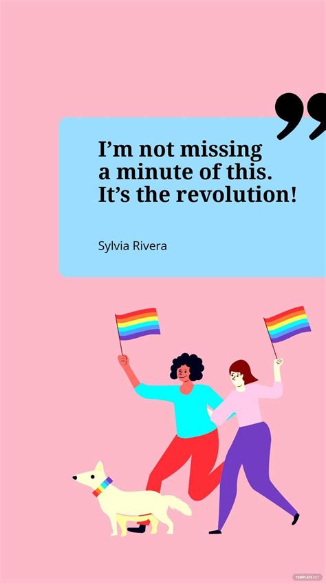 Sylvia Rivera Im Not Missing A Minute Of This Its The Revolution