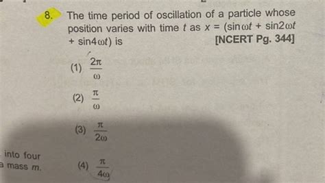 8 The Time Period Of Oscillation Of A Particle Whose Position Varies Wit