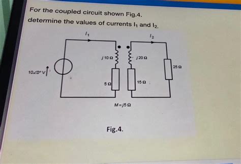 Solved For The Coupled Circuit Shown Fig4 Determine The