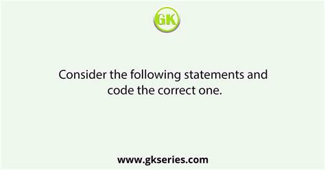 Consider The Following Statements And Code The Correct One