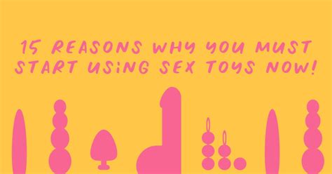 Reasons Why You Must Start Using Sex Toys NOW