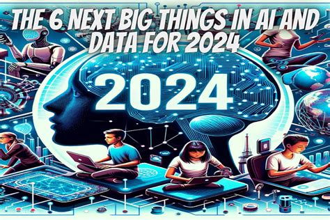 The 6 Next Big Things In Ai And Data For 2024 Your Ultimate Guide Rankagent Ai