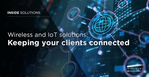 Wireless And Iot Solutions Keeping Your Clients Connected Intelisys