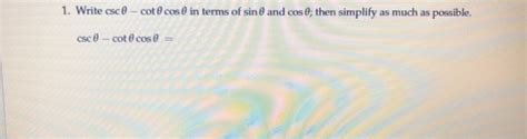 Solved 1 Write Csc Cote Cose In Terms Of Sin And Cos 0 Chegg Com