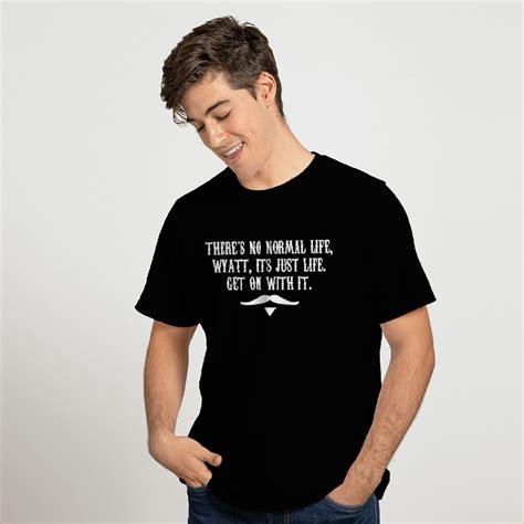 Theres No Normal Life Wyatt Its Just Life T Shirts Id 18007512 By
