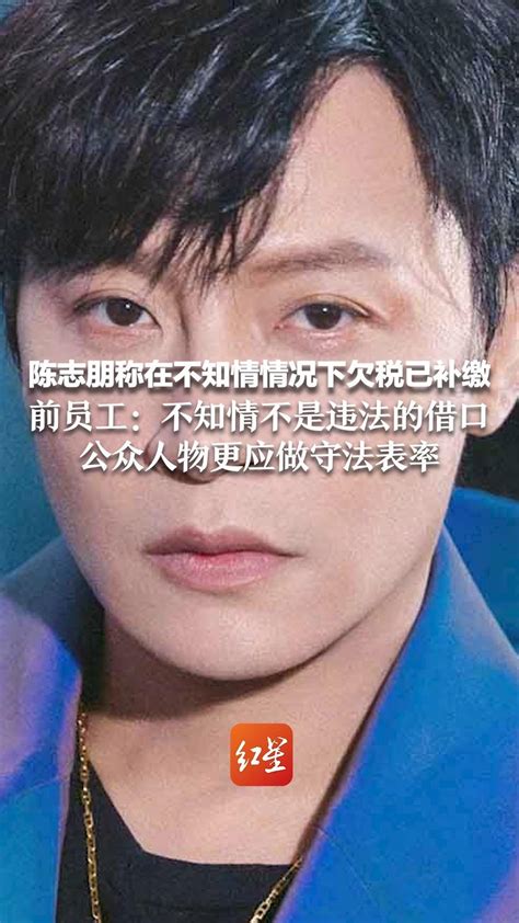 陈志朋称在不知情情况下欠税已补缴 前员工：不知情不是违法的借口 公众人物更应做守法表率凤凰网视频凤凰网