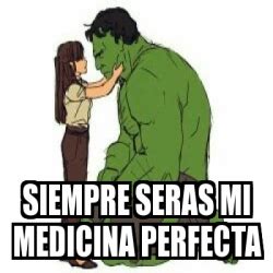 Meme Personalizado Siempre Seras Mi Medicina Perfecta 20245303