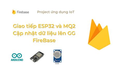 Cơ Sở ứng Dụng Iot Giao Tiếp Esp32 Với Module Mq2 Cập Nhật Dữ Liệu