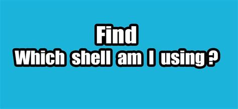 How To Find What Shell I Am Using And Default Shell On Linux