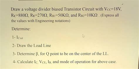 Solved Draw A Voltage Divider Biased Transistor Circuit With Vcc 18v