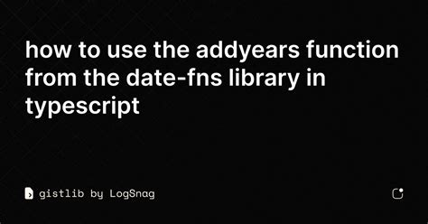 Gistlib How To Use The Addyears Function From The Date Fns Library In