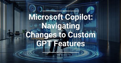 Microsoft Copilot Navigating Changes To Custom GPT Features ArcSource