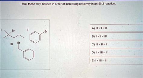 Rank These Alkyl Halides In Order Of Increasing Reactivity In An Sn2