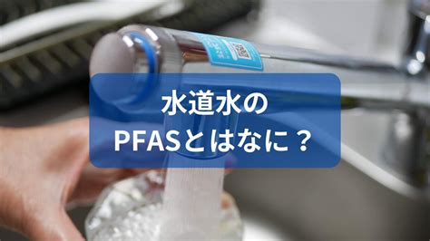 水道水のpfas（ピーファス）対策は？安全に除去する方法