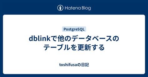 dblinkで他のデータベースのテーブルを更新する toshifusaの日記