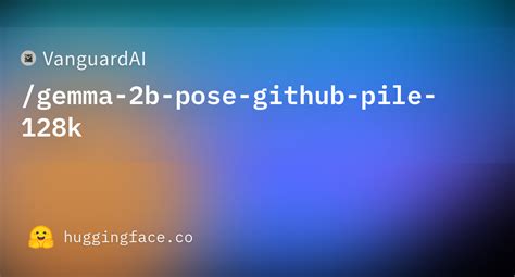 Vanguardaigemma 2b Pose Github Pile 128k · Hugging Face