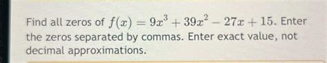 Solved Find All Zeros Of F X 9x3 39x2 27x 15 ﻿enter The