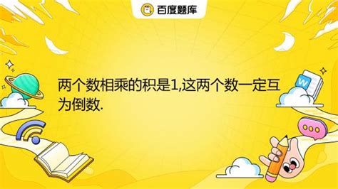 两个数相乘的积是1这两个数一定互为倒数百度教育