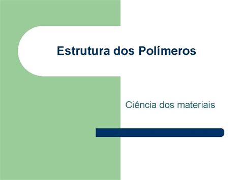 Estrutura Dos Polmeros Cincia Dos Materiais Introduo L