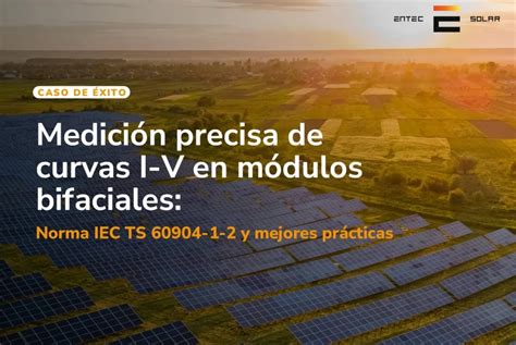 Accurate I V Curve Measurement In Bifacial Modules IEC TS Standard And Best Practices