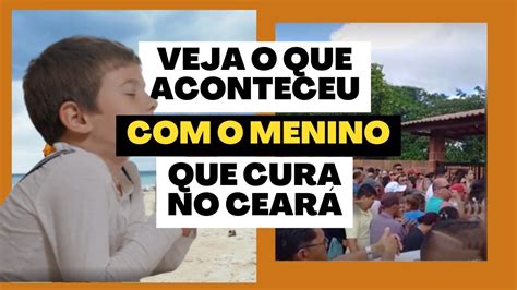 VEJA O QUE ACONTECEU O MENINO QUE CURA NO CEARÁ YouTube