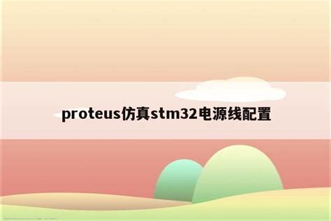 Proteus仿真stm32电源线配置 Proteus相关 Proteus8软件proteus软件