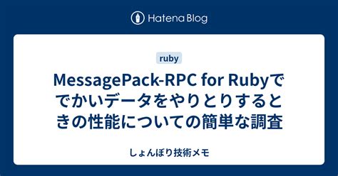 messagepack rpc for rubyででかいデータをやりとりするときの性能についての簡単な調査 しょんぼり技術メモ