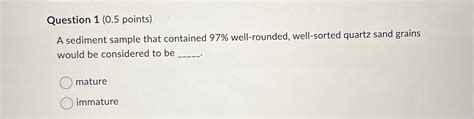 Solved Question 1 ( 0.5 ﻿points)A sediment sample that | Chegg.com
