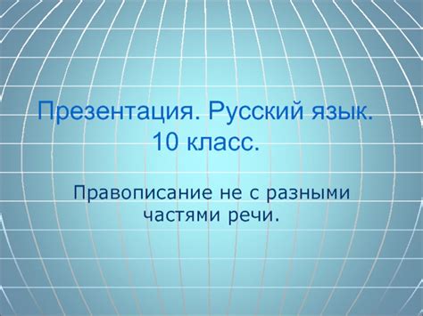 Правописание НЕ с разными частями речи 10 класс презентация доклад