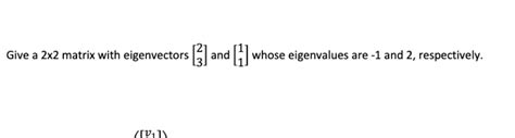 Solved Give A 2x2 Matrix With Eigenvectors 3 And 1 Whose