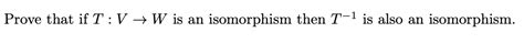 solved prove that if t v w is an isomorphism then t 1 is