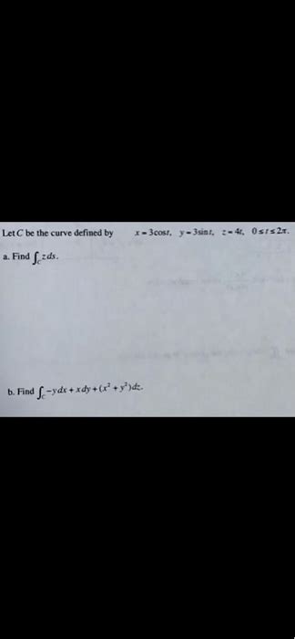 solved let c be the curve defined by x 3cost y 3sint z 4t