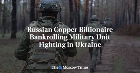 Russian Copper Billionaire Bankrolling Military Unit Fighting In