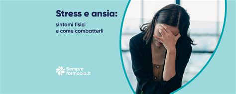 Stress E Ansia Sintomi Fisici E Come Combatterli Semprefarmacia