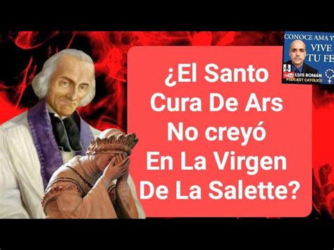 😲 ¿el Santo Cura De Ars No Creyó En La Virgen De La Salette San Juan