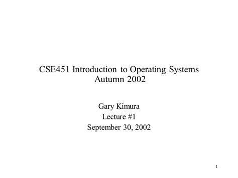 1 CSE451 Introduction To Operating Systems Autumn 2002 Gary Kimura