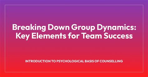 breaking down group dynamics key elements for team success social