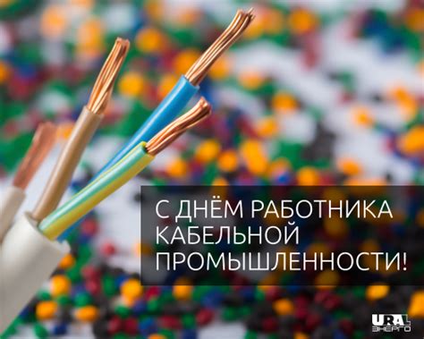 Уралэнерго поздравляет с днём работника кабельной промышленности