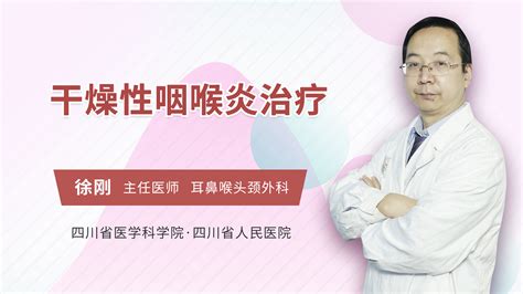 干燥性咽喉炎治疗 徐刚医生视频讲解耳鼻咽喉头颈科疾病 快速问医生