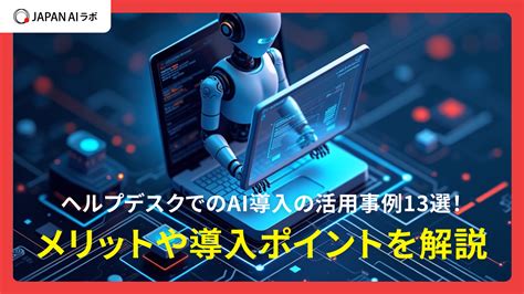 ヘルプデスクでのai導入の活用事例13選！メリットや導入ポイントを解説 Japan Ai ラボ