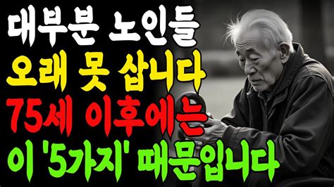 대부분 75세 이후 오래 못 사는 이유는 이 5가지 때문입니다 70대라면 절대 몰라서는 절대 안됩니다 ｜노후지혜｜노후사연