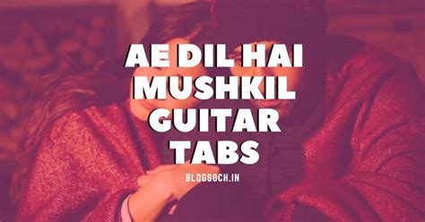Ae Dil Hai Mushkil Guitar Tabs Arijit Singh Blogsoch