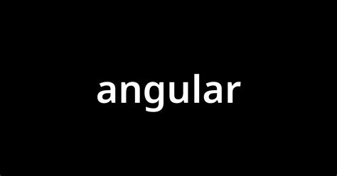 「アンギュラーangular」とは？ カタカナ語の意味・発音・類語辞典