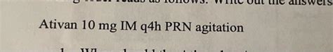Solved Ativan 10mg Im Q4h Prn Agitation