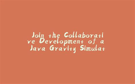 Join The Collaborative Development Of A Java Gravity Simulator And Unify Fundamental Forces 拾光赋