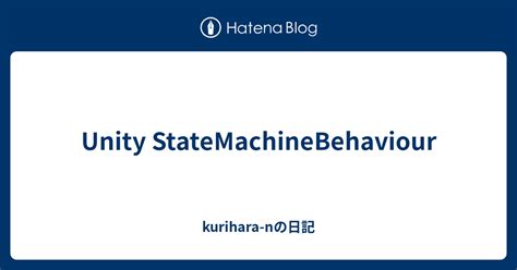 Unity Statemachinebehaviour Kurihara Nの日記