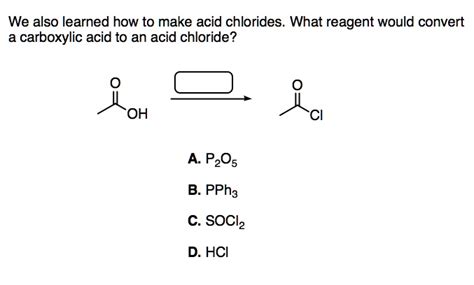SOLVED We Also Learned How To Make Acid Chlorides What Reagent Would