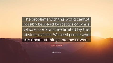 John F Kennedy Quote The Problems With This World Cannot Possibly Be Solved By Sceptics Or